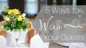 5 Ways to Wow Your Guests
