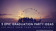 5 Epic Graduation Party Ideas