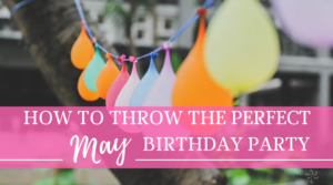 Plan the Perfect May Birthday Party